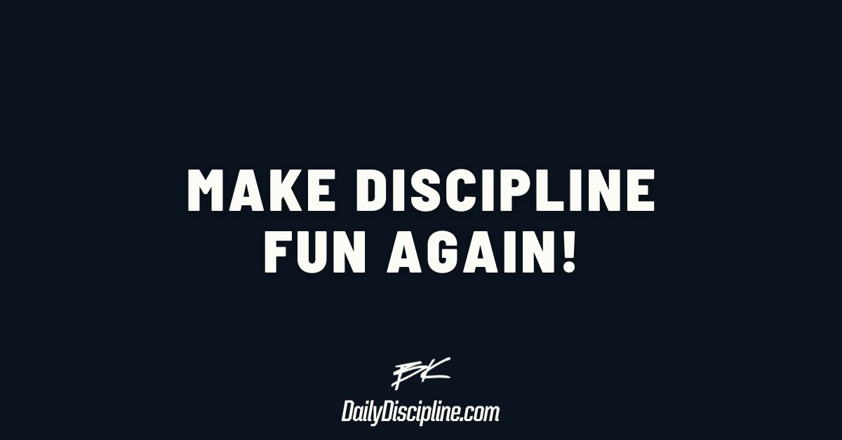 Make discipline fun again! Make discipline fun again!